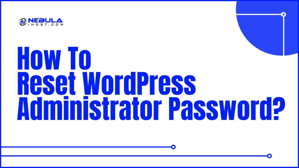 How To Reset The WordPress Administrator Password - Nebula iHost